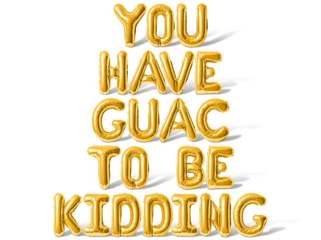 You Have Guac to Be Kidding Letter Balloon Banner - 10 Color Options ...