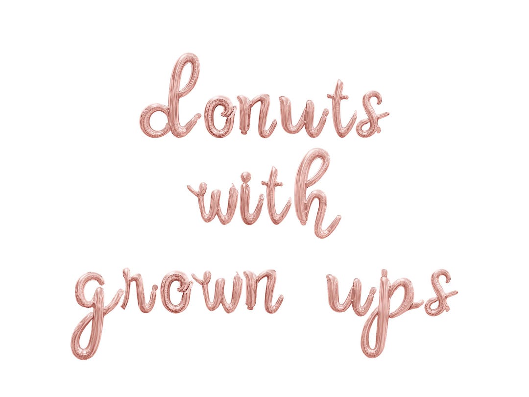 Donuts With Grown Ups Cursive Letter Balloon Banner - Gold, Rose Gold ...