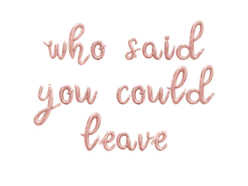 Who Said You Could Leave Cursive Letter Balloon Banner - Gold, Rose ...