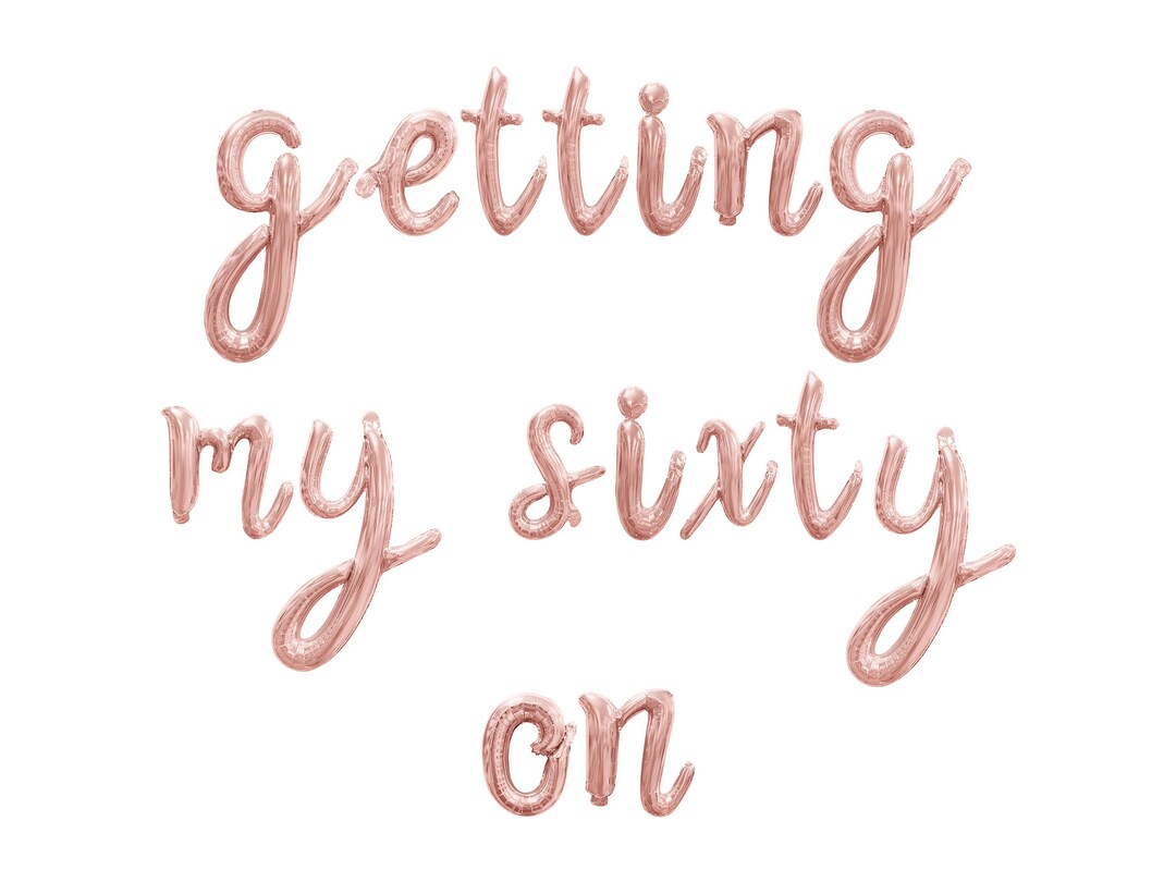 Getting My Sixty on Cursive Letter Balloon Banner - Gold, Rose Gold ...