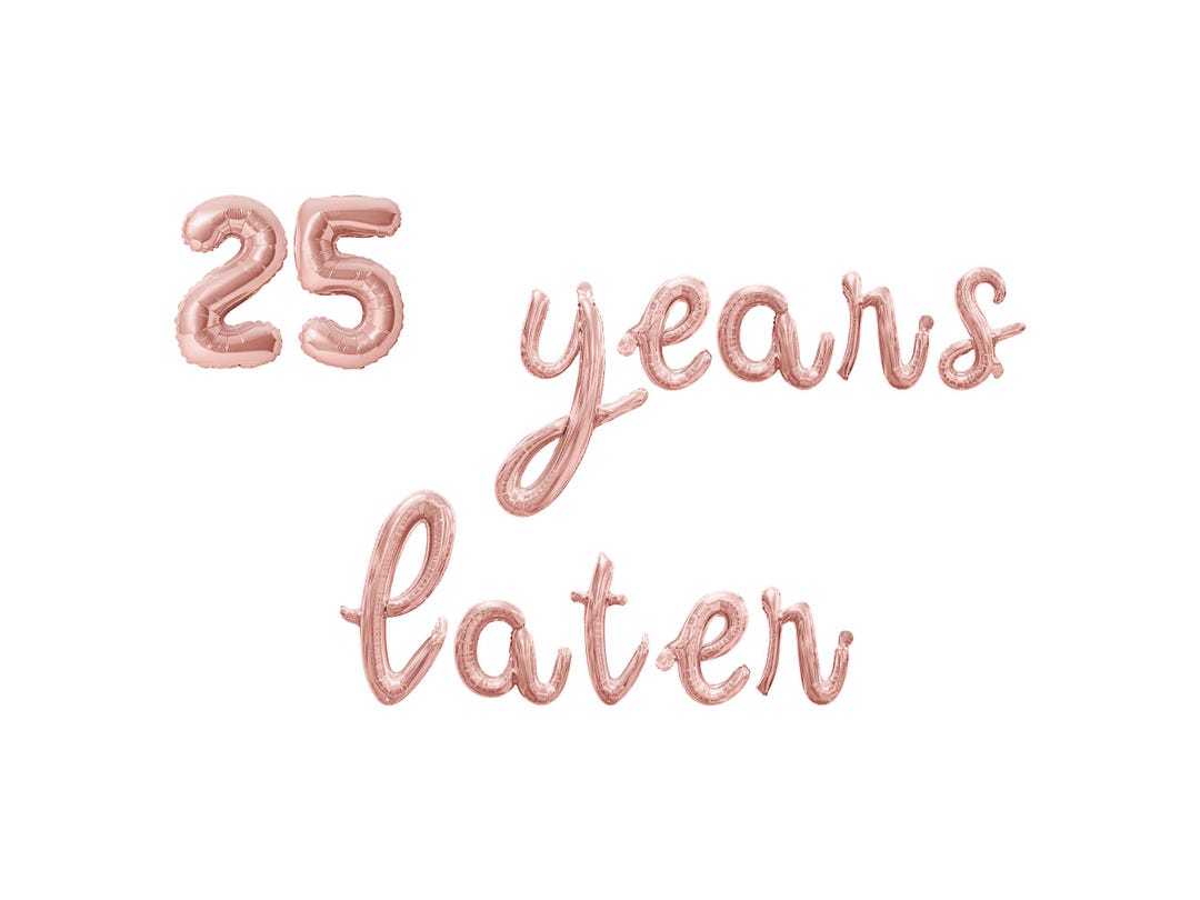 25 YEARS LATER Cursive Letter Balloon Banner - Gold, Rose Gold & Silver ...