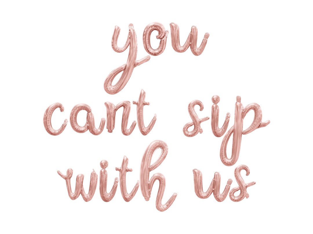 You Cant Sip With Us Cursive Letter Balloon Banner - Gold, Rose Gold ...