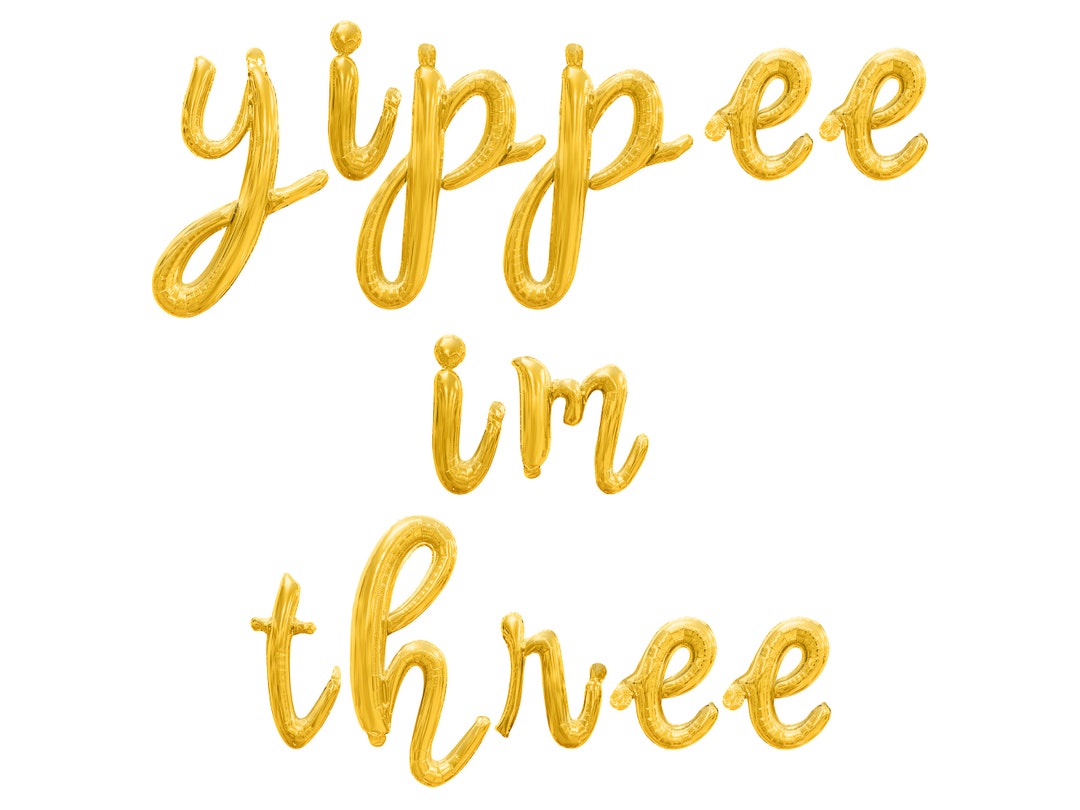 YIPPEE IM THREE Cursive Script Letter Balloon Banner - Gold, Rose Gold ...