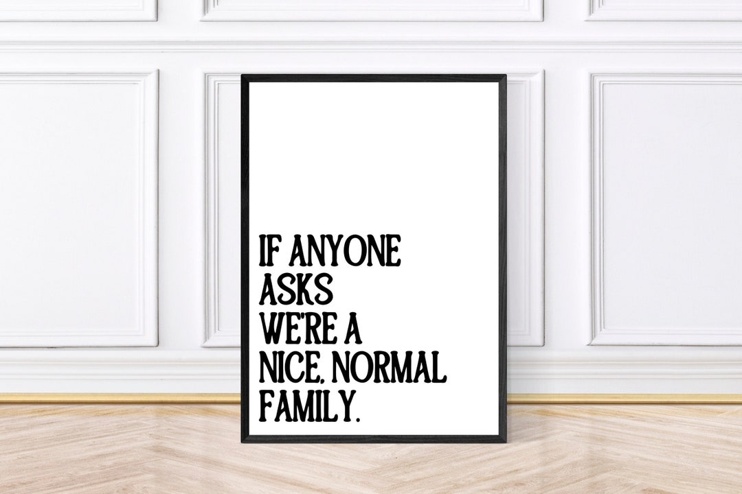 If Anyone Asks We're A Nice Normal Family, Funny Wall Print, Family ...