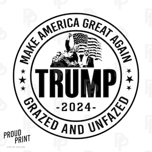 Trump 2024 Svg. Grazed and Unfazed Svg. USA Flag Svg. Patriotic Svg ...