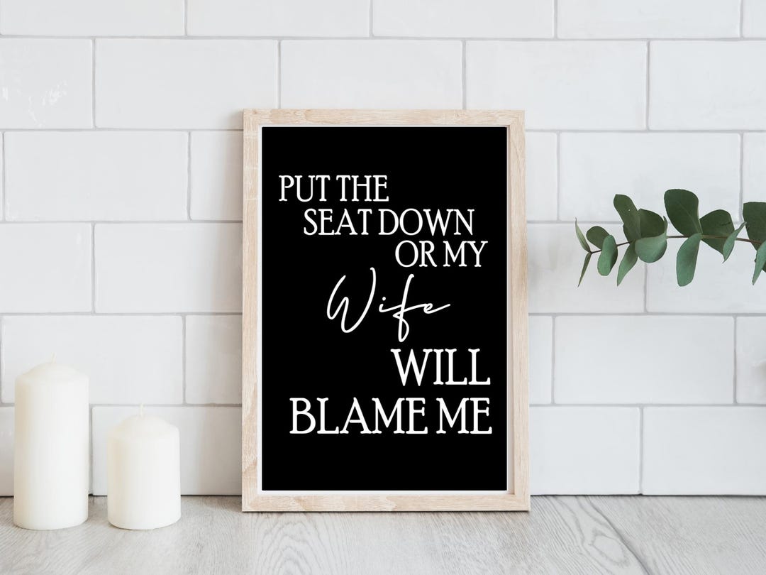 Funny Bathroom Wall Art, put the Seat Down or My Wife Will Blame Me ...