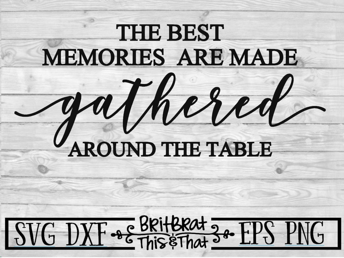 The Best Memories Are Made Gathered Around the Table .svg .png .dxf ... The Best Memories Are Made Gathered Around the Table .svg .png .dxf ...