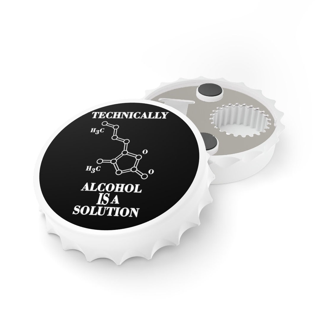 Technically Alcohol is a Solution High Quality Bottle Opener | Humor ...