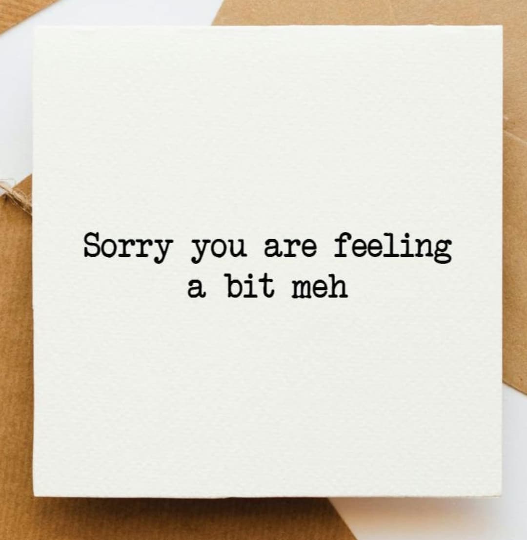 Sorry You Are Feeling a Bit Meh Card, Card for Friend, Upbeat, Cheer up ...