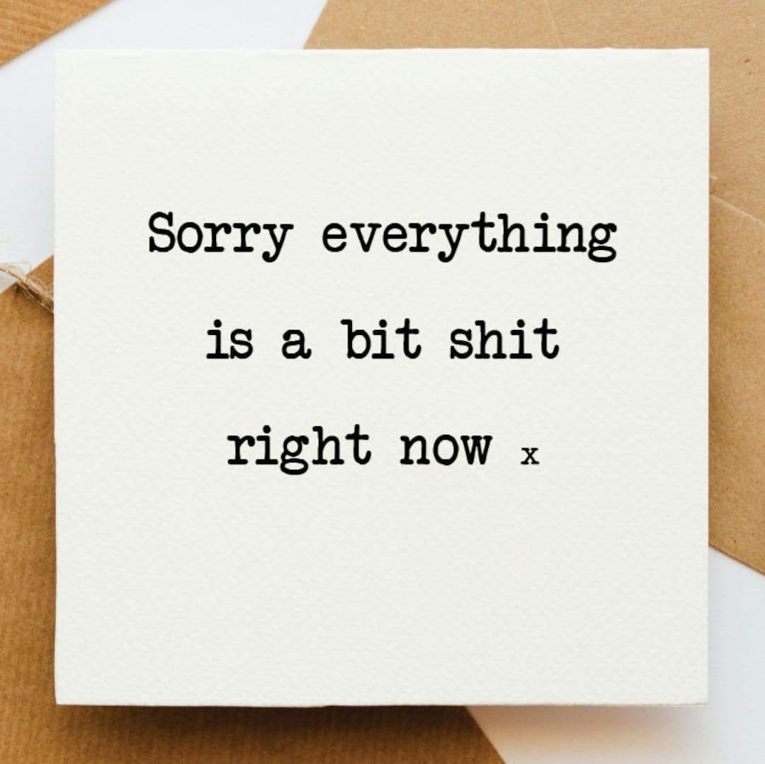 Sorry Everything is a Bit Shit Card, Thinking of You Card, Upbeat Card ...