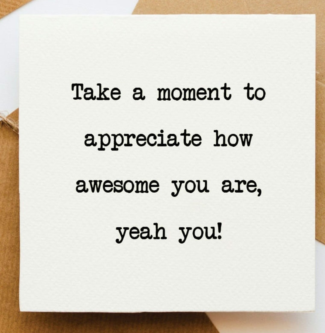 Take a Moment to Appreciate How Awesome You Are Card, You Are Awesome ...