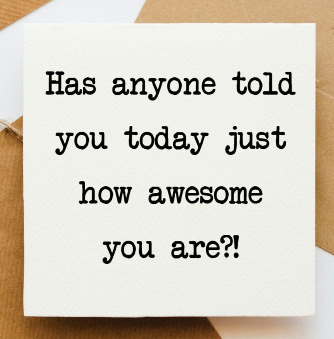 Has Anyone Told You Today How Awesome You Are Card, You Are Awesome ...