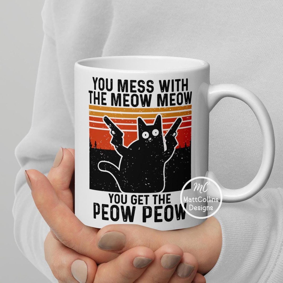 Black Cat Mug You Mess With the Meow Meow You Get the Peow Peow ...