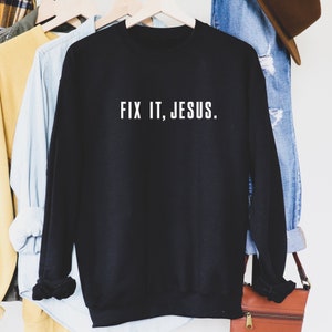 Fix It Jesus. Christian Shirt. Jesus Sweatshirt. Faith Over Fear. Our ...