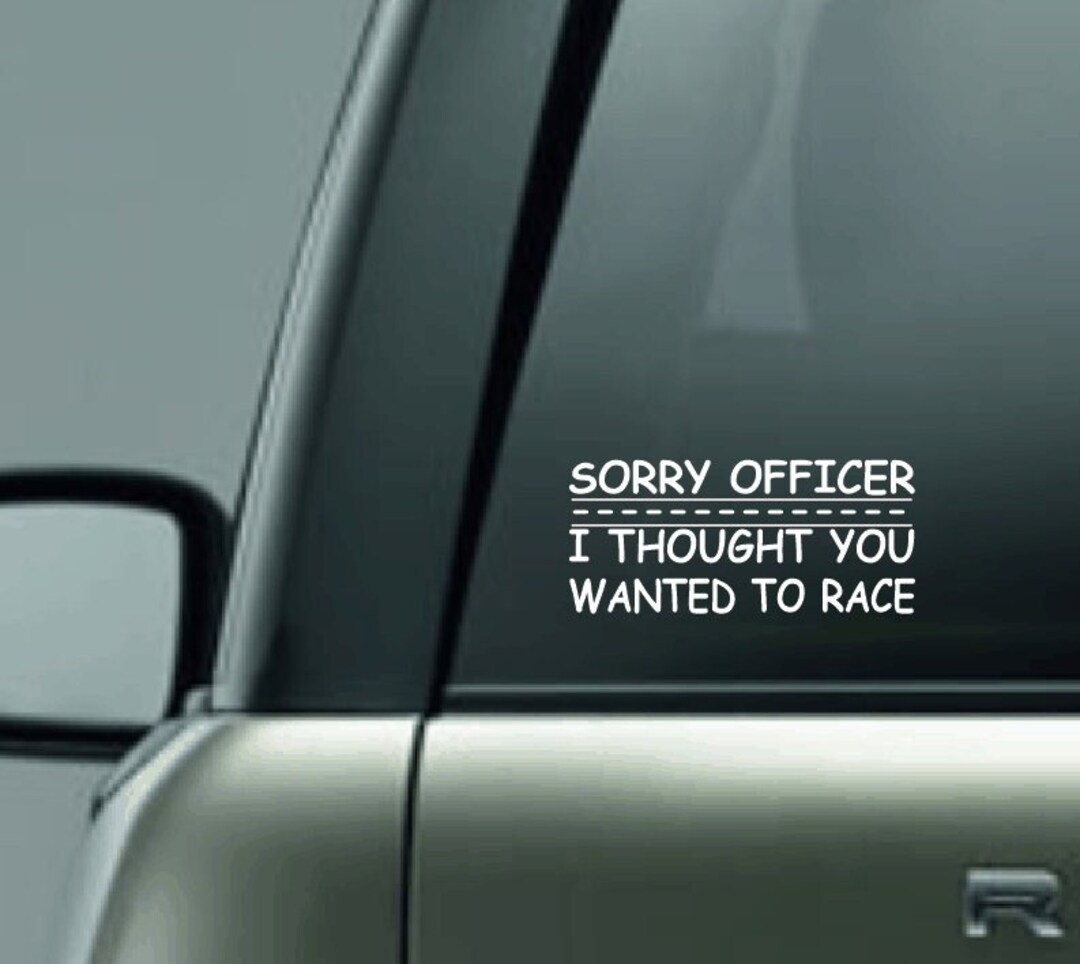 Sorry Officer I Thought You Wanted to Race Car Decal, Lead Foot Decal ...