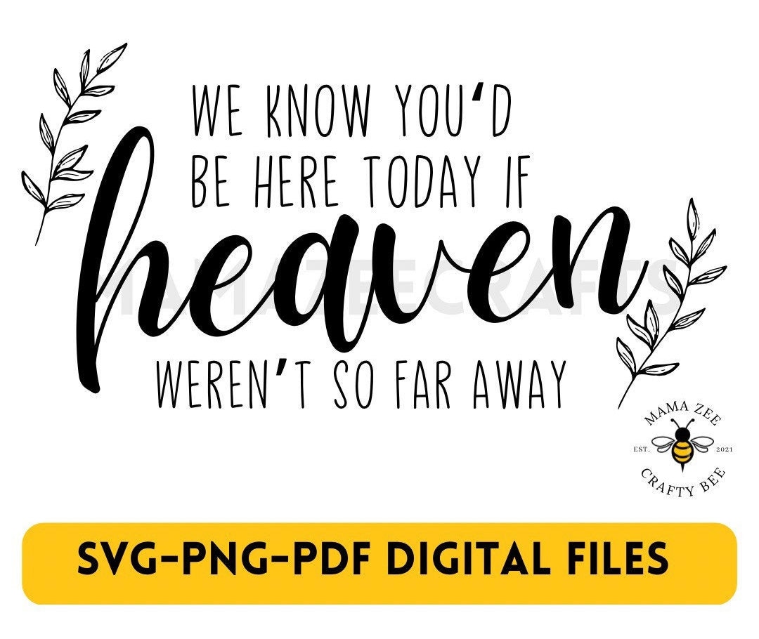We Know You Would Be Here Today If Heaven Wasn't so Far Away Svg ...