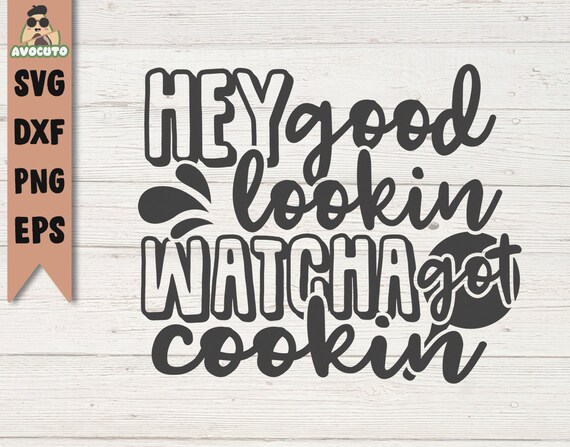 Hey Good Lookin Whatcha Got Cookin Svg / Cooking Svg / Instant - Etsy UK