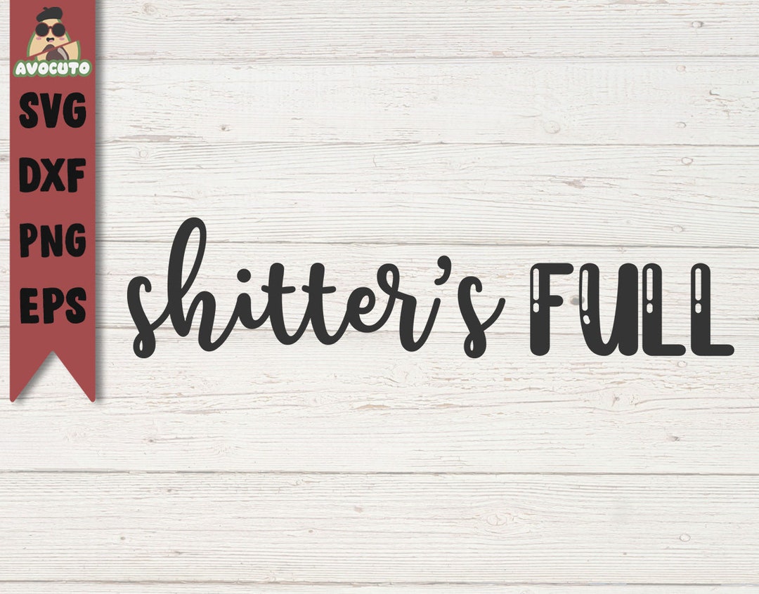 Shitter's Full Svg / Shitter's Full Printable / Oh - Etsy