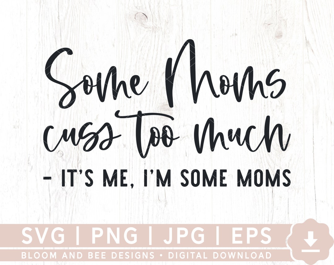 Some Moms Cuss Too Much SVG, Mom SVG, Funny Mom Svg, Mom Life Svg, Mom ...