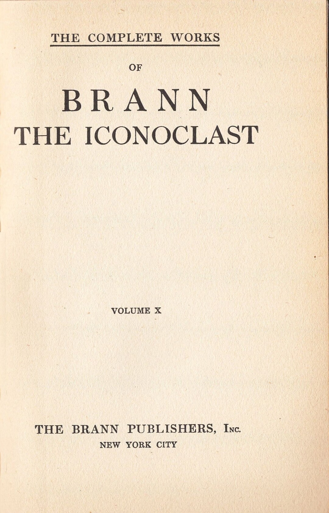 The Complete Works of Brann the Iconoclast, Volume X, Published 1919 ...