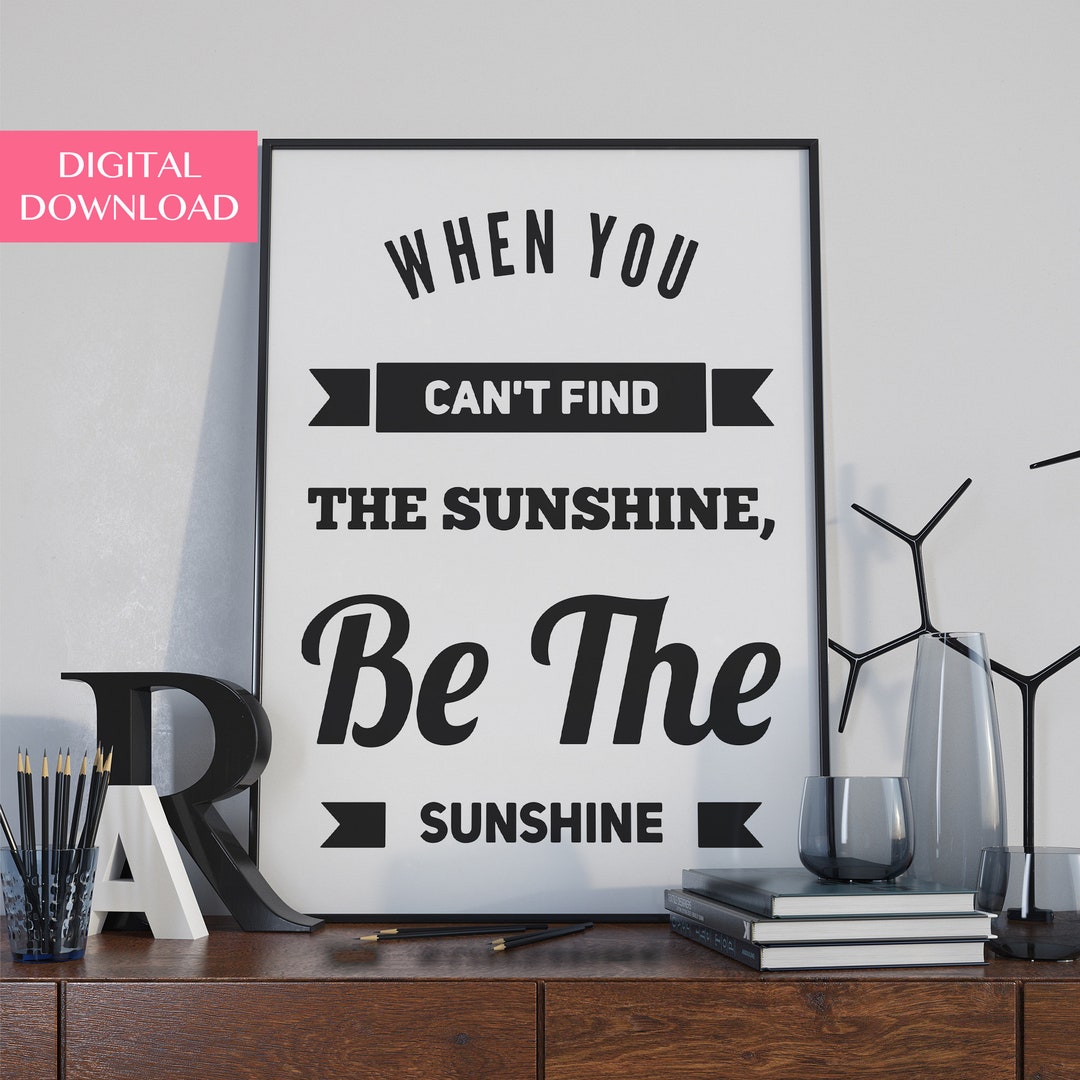 When You Can't Find the Sunshine, Be the Sunshine | Printable Quotes ...