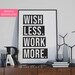 Motivational Quotes | Inspirational Quote Gifts | Wish Less. Work More ...