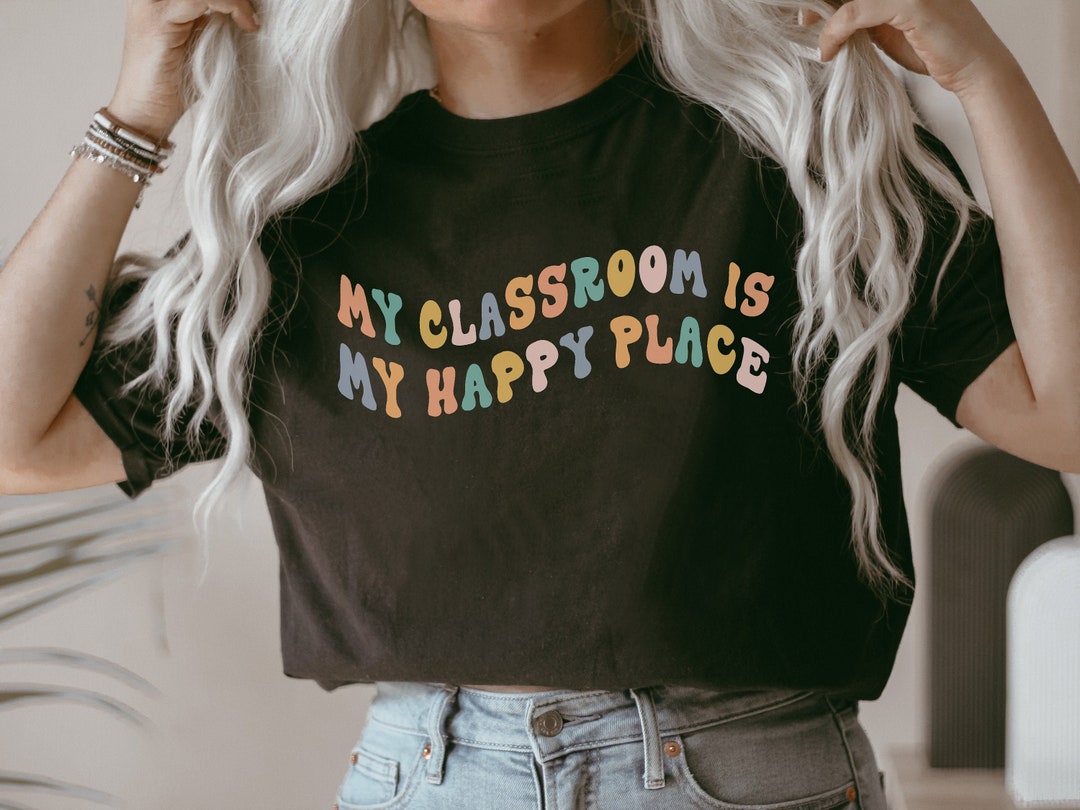 Teacher Shirt, My Classroom is My Happy Place Shirt, Cute Shirt for ...