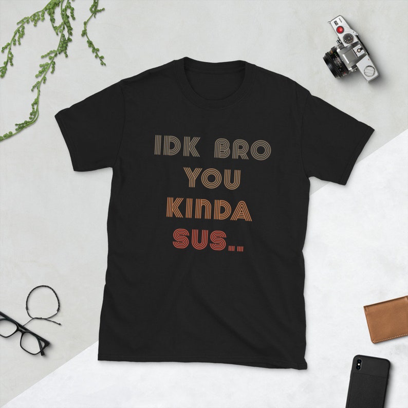 IDK Bro You Kinda Sus Adult Sarcasm Meme Tshirt - Etsy