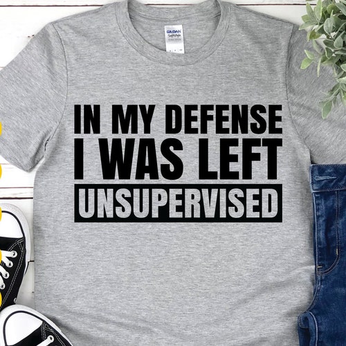 In My Defense I Was Left Unsupervised Svg Sarcastic Svg - Etsy