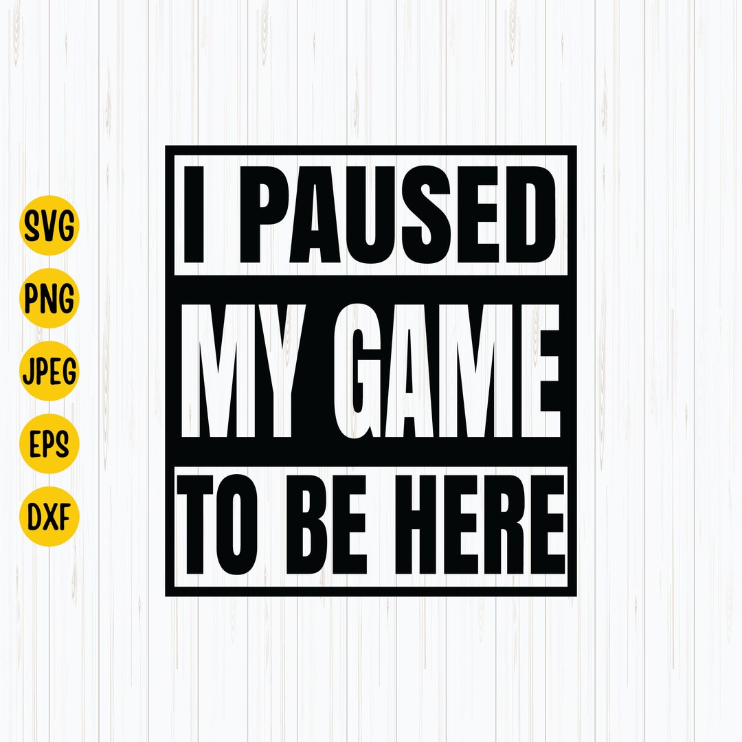 I Gamer Svg, I Paused My Game to Be Here Svg, Png, Eps, Jpg, Gaming Svg ...