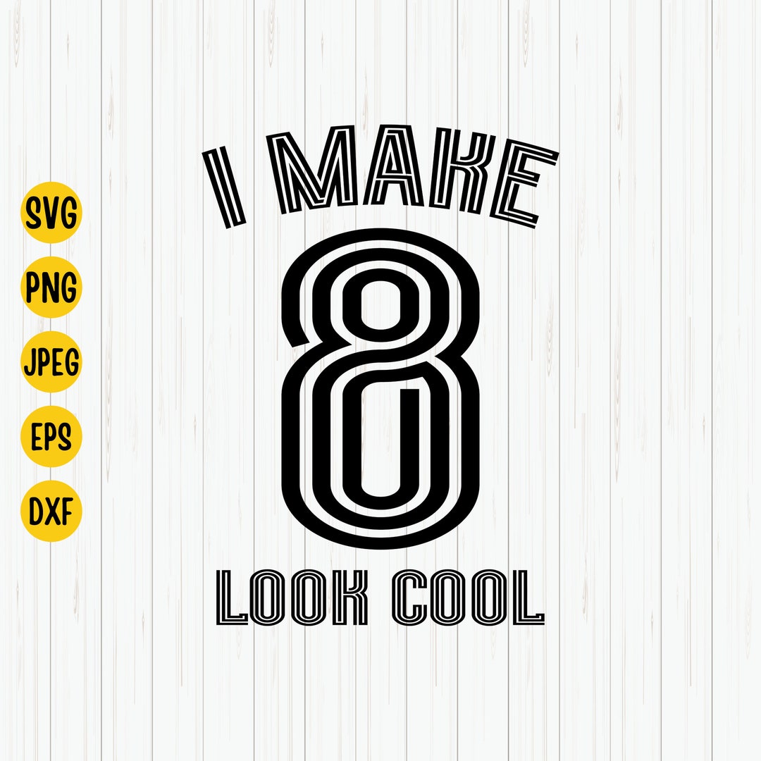 I Make 8 Look Cool Svg, 8th Birthday Svg, Eighth Birthday Svg, Birthday ...
