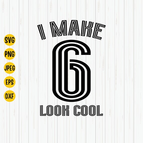 I Make 6 Look Cool Svg 6th Birthday Svg Sixth Birthday Svg | Etsy