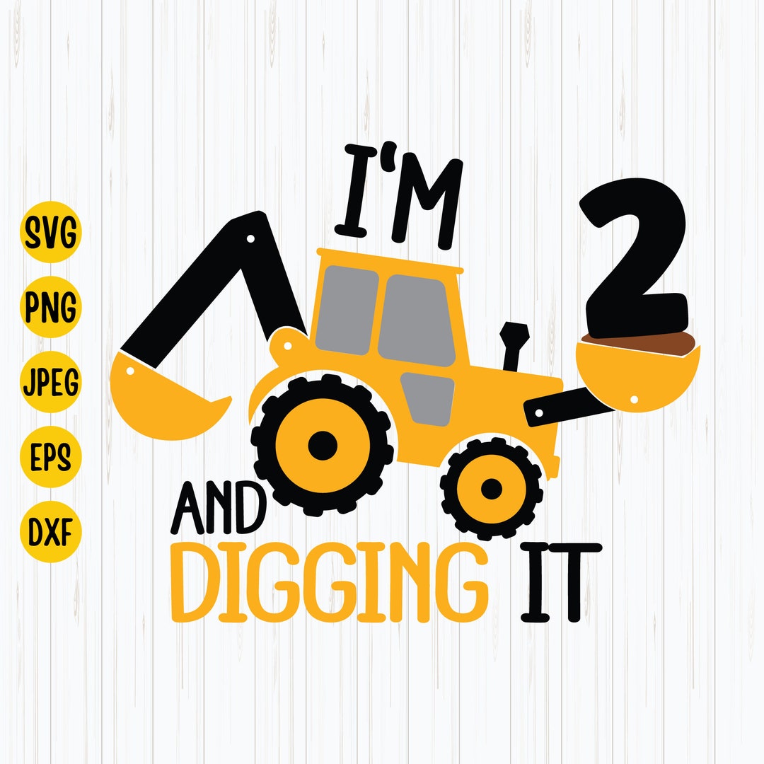 I'm 2 and Digging It SVG: Construction Excavator Birthday (digital ...