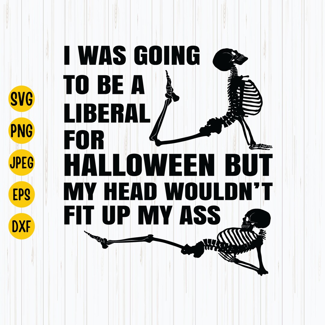 I Was Going to Be A Liberal for Halloween Svg, but My Head Wouldn't Fit ...