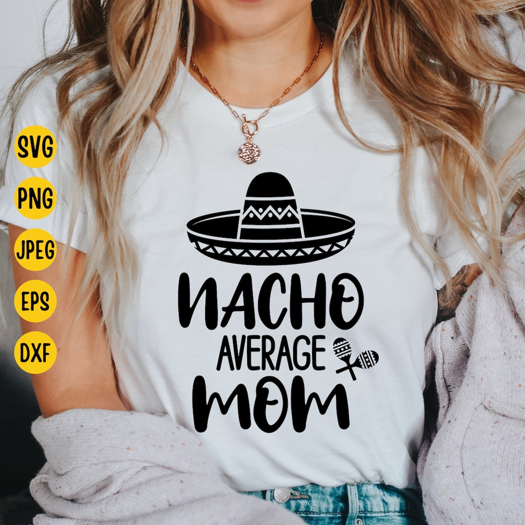 Nacho Average Mom Svg, Cinco De Mayo Svg, Margarita Svg, Fiesta Svg ...