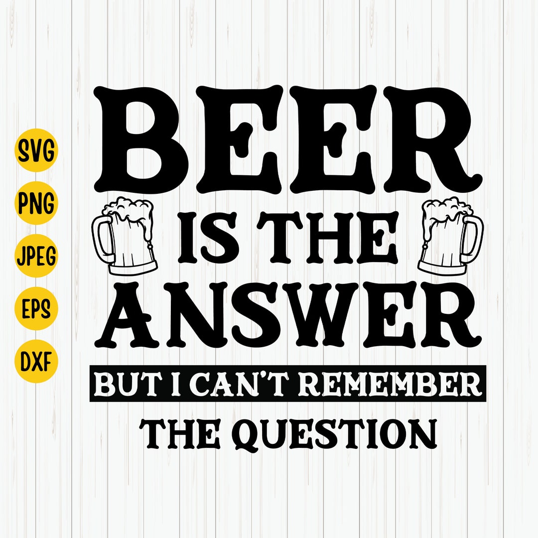 Beer is the Answer SVG: Funny Quote Cut File (instant Download) - Etsy