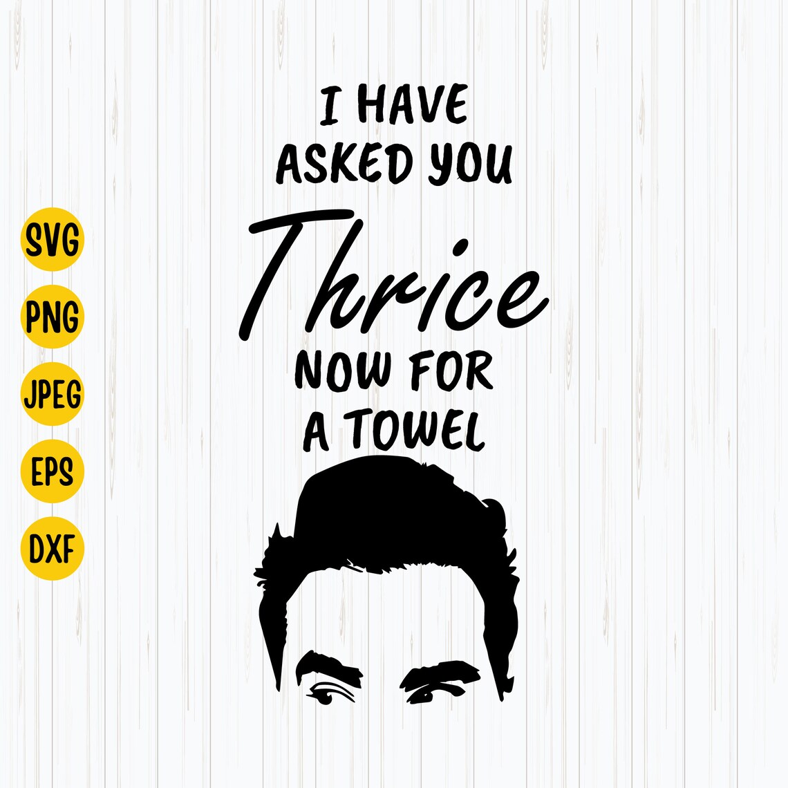 I Have Asked You Thrice Now for A Towel Svg, Png, Jpg Files, Cut Files ...
