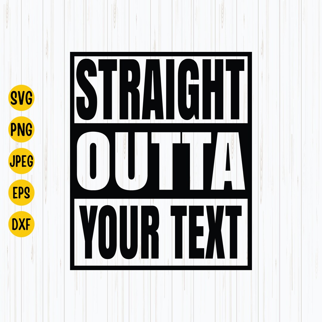 Personalized Straight Outta your Own Text Svg, Custom Straight Outta ...
