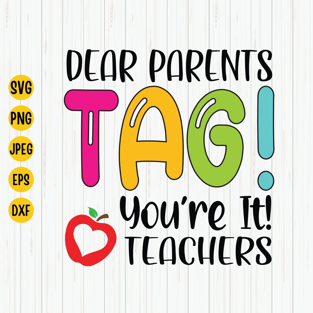 Dear Parents, Tag! You’re It! Teacher SVG: School Quote, Cricut Files ...