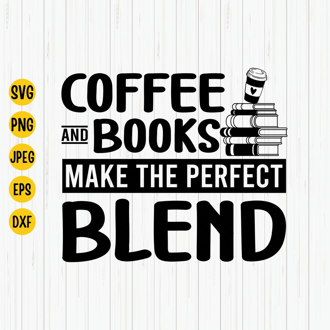Coffee and Books Make the Prefect Blend Svg, Coffee Books Svg, Book ...
