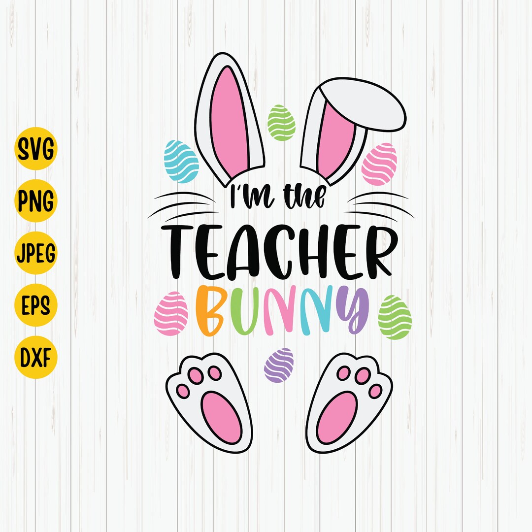 Im the Teacher Bunny Svg, Easter Bunny Svg, Teacher Easter Svg, Teacher ...