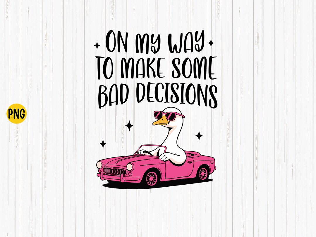 Funny Goose Meme PNG: Bad Decisions Shirt Design (digital Download - Etsy