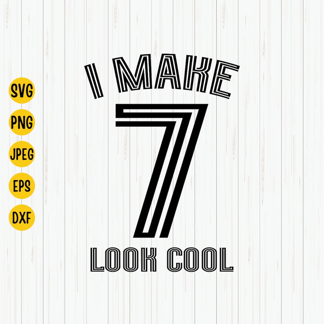 I Make 7 Look Cool Svg, 7th Birthday Svg, Seventh Birthday Svg ...