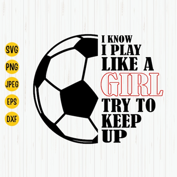 I Know I Play Like A Girl Svg Football Svg Soccer Girl Svg | Etsy