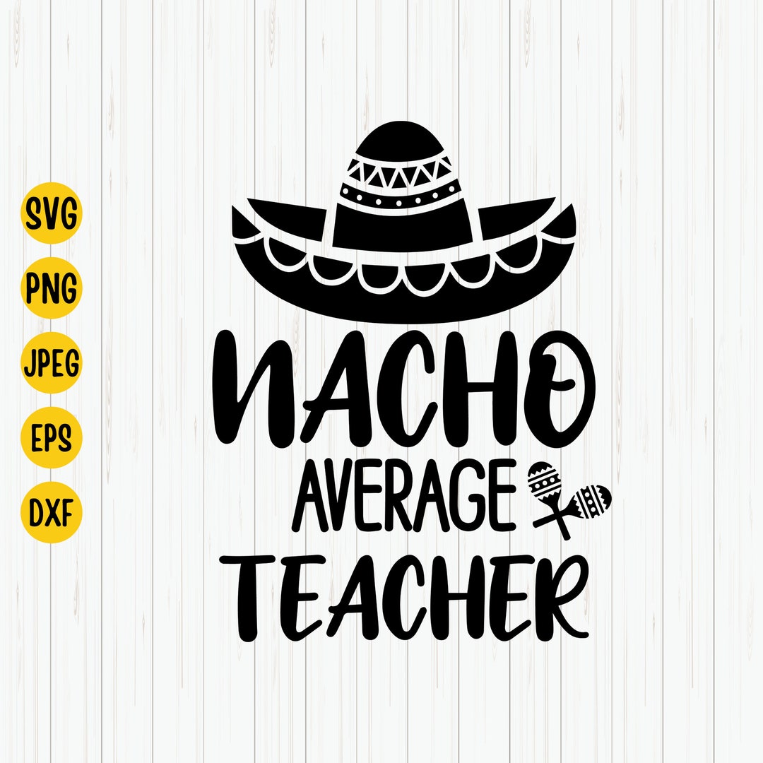 Nacho Average Teacher SVG - Cinco De Mayo Teacher Cut File (digital ...