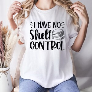 I Have No Shelf Control SVG, Bookworm, Reading Lover, Book Lover Shirt ...