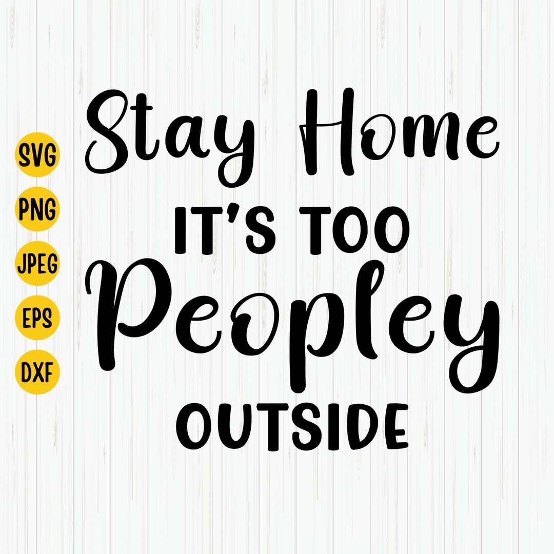 Stay Home It's Too Peopley Outside Svg, Sarcastic Svg, Funny Svg, Funny ...
