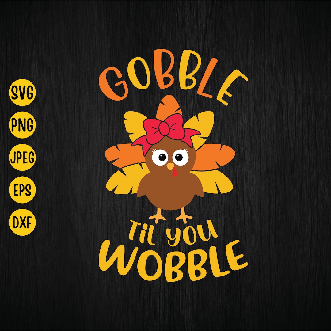 Gobble Til You Wobble Turkey SVG: Thanksgiving Fall Design (digital ...