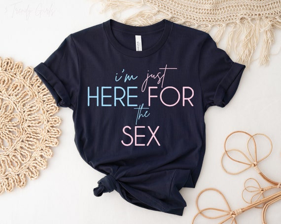 Gender Reveal Shirt Im Just Here For The Sex Shirt Team Etsy