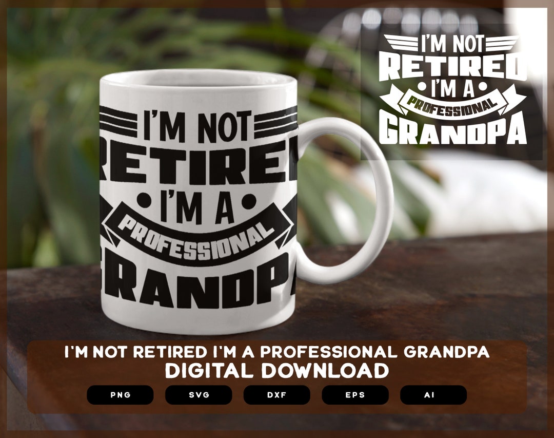 I Am Not Retired I Am Professional Grandpa | I Am Not Retired I Am ...